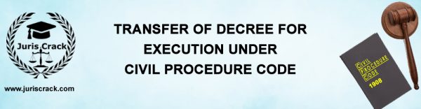 Transfer Of Decree For Execution under Civil Procedure Code - JurisCrack Crack Law Exams Easily